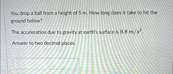 SOLVED: You drop a ball from a height of 5 m How 'long does it take to ...