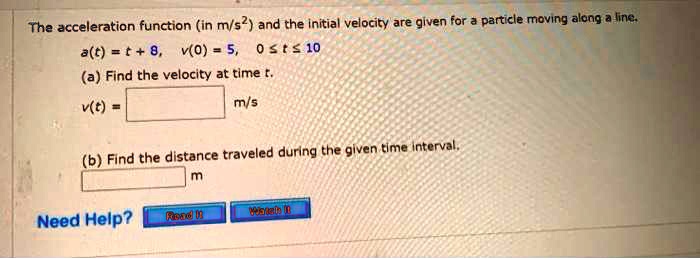 SOLVED: The acceleration function (in m/s2) and the Initial velocity are given for particle ...
