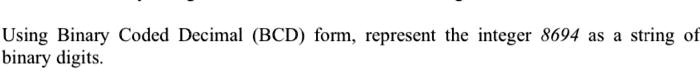 Solved Using Binary Coded Decimal Bcd Form Represent The Integer 8694 Binary Digits String