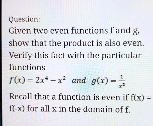 SOLVED:Question: Given two even functions f and g, show that the product is also even. Verify ...