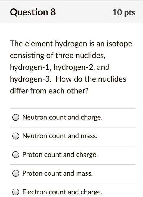 question 8 10 pts the element hydrogen is an isotope consisting of ...