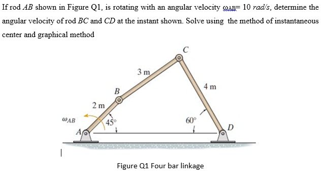 If rod AB shown in Figure Q1, is rotating with an angular velocity ωAB = 10 rad/s, determine the ...
