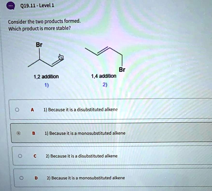 Q19.11 - Level 1 Consider the two products formed. Which product is ...
