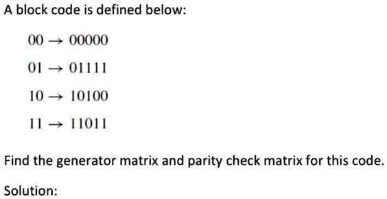 SOLVED: A block code is defined below 00-00000 01-01111 10-10100 11-11011 Find the generator ...
