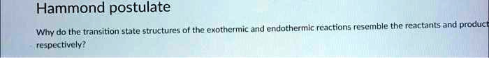 SOLVED: Hammond postulate: Why do the transition state structures of ...