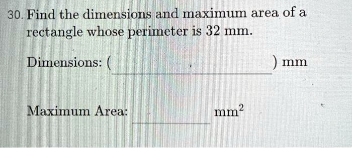 SOLVED: Texts: 30. Find the dimensions and maximum area of a rectangle whose perimeter is 32 mm ...