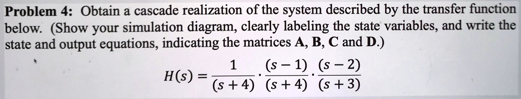 SOLVED: Problem 4: Obtain a cascade realization of the system described by the transfer function ...