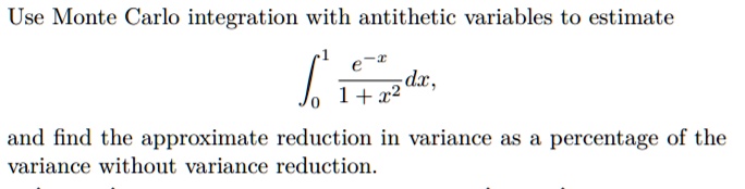 use monte carlo integration with antithetic variables to estimate dx 122 and find the ...