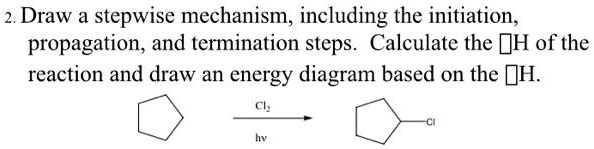 SOLVED:2. Draw a stepwise mechanism, including the initiation propagation, and termination steps ...