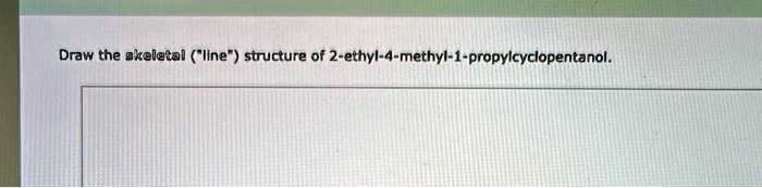 draw the skeletal line structure of 2 ethyl 4 methyl 1 ...