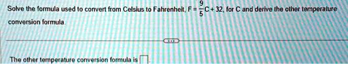 Solve the formula used to convert from Celsius to Fahrenheit, F = (9)/(5)C + 32, for C and ...
