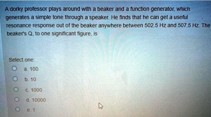 SOLVED: Ardorky professor plays around with a beaker and 3 function ...