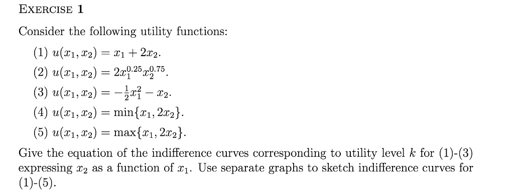 [GET ANSWER] EXERCISE 1 Consider the following utility functions: (1) u(x1, x2) = x1 + 2x2. (2 ...