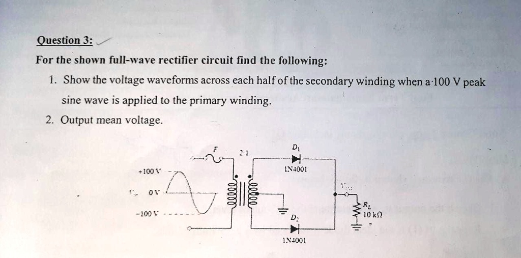 SOLVED: Question 3: For the shown full-wave rectifier circuit, find the following: 1. Show the ...