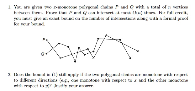 [GET ANSWER] 1. You are given two x-monotone polygonal chains P and Q with a total of n vertices ...