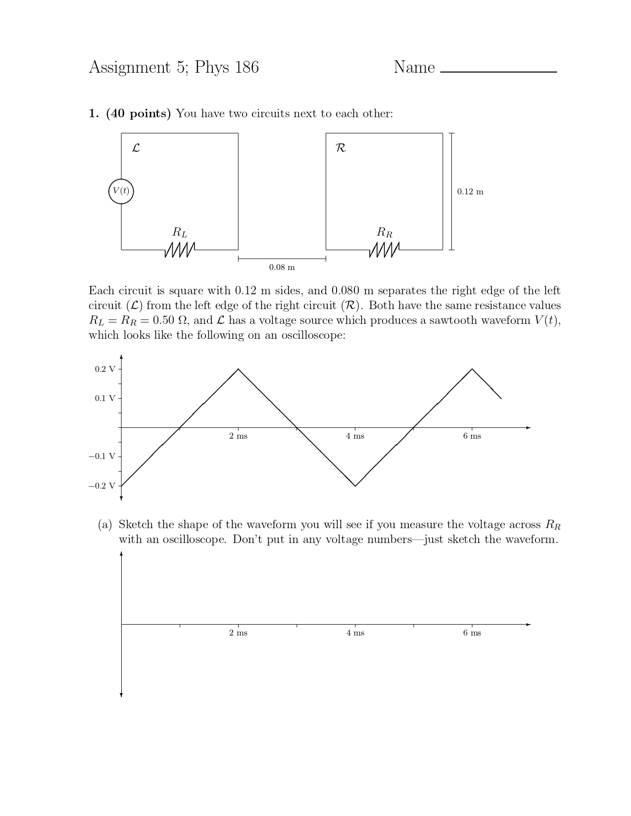 Assignment 5; Phys 186 Name 1. (40 points) You have two circuits next ...