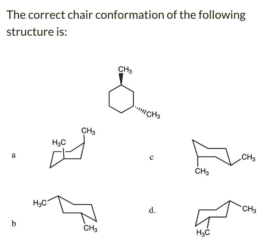 SOLVED: The correct chair conformation of the following structure is: CH3 H3C H3C - d- CH3 b CH3 ...