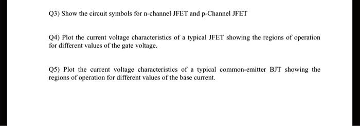 SOLVED: Q3) Show the circuit symbols for n-channel JFET and p-Channel JFET. Q4: Plot the current ...