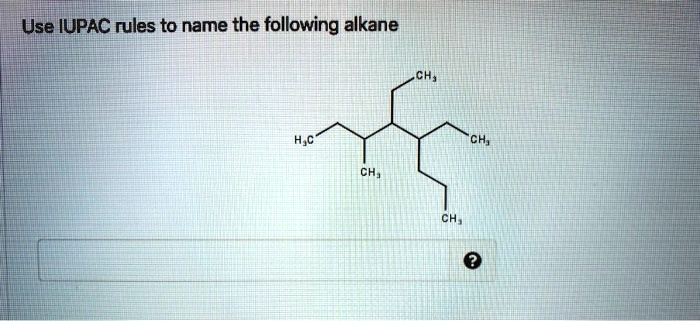SOLVED: Use IUPAC rules to name the following alkane H;c Ch, SOLVED: Use IUPAC rules to name the following alkane H;c Ch,
