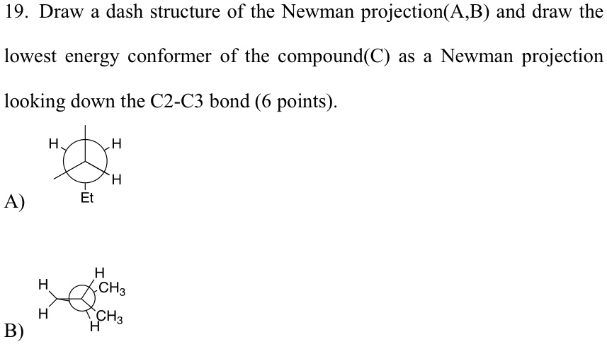 19. Draw a dash structure of the Newman projection(A,B) and...