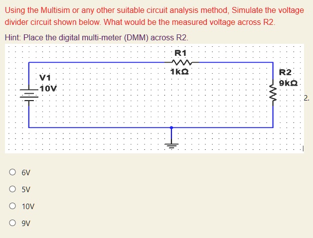 Using the Multisim or any other suitable circuit analysis method, Simulate the voltage divider ...