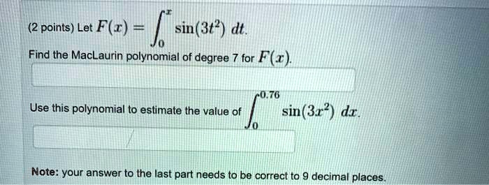 SOLVED:(2 points) Let F(I) sin(3t2) dt. Find the MacLaurin polynomial of degree 7 for F(x) 0.76 ...