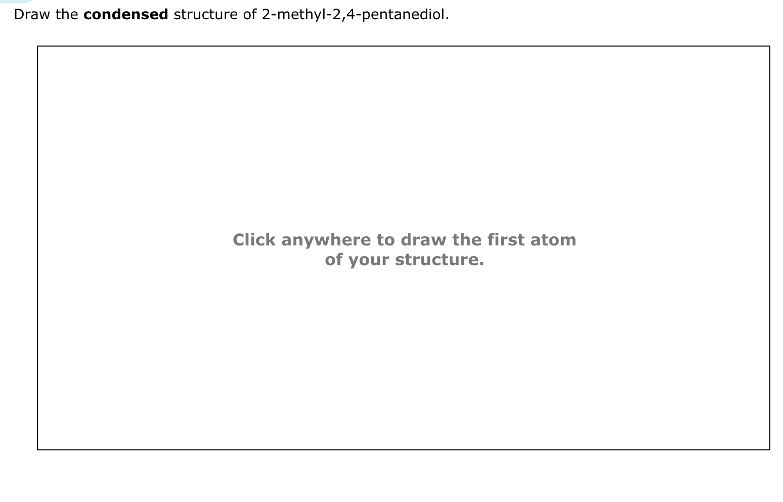 [GET ANSWER] Draw the condensed structure of 2-methyl-2,4-pentanediol ...