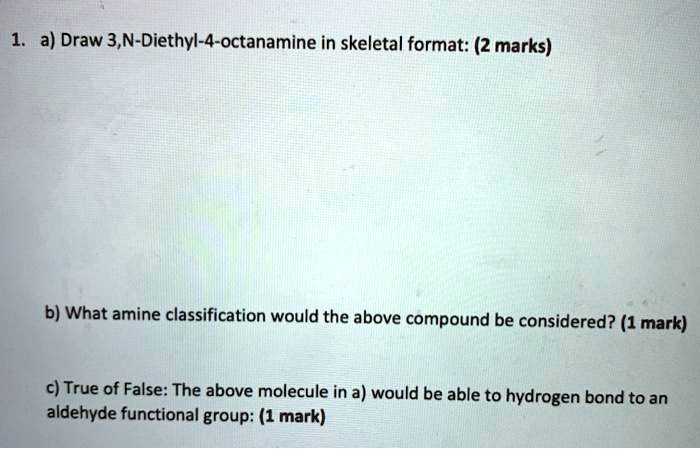 SOLVED: a) Draw 3,N-Diethyl-4-octanamine in skeletal format: (2 marks ...