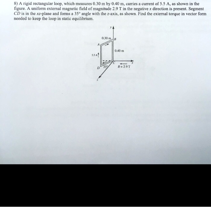 SOLVED: A rigid rectangular loop, which measures 0.30 m by 0.40 m, carries a current of 5.5 A ...