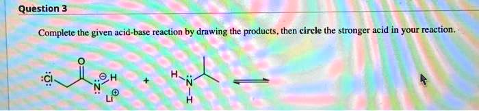 SOLVED: Question 3 Complete the given acid-base reaction by drawing the ...