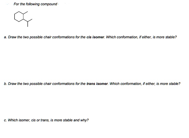 for the following compound draw the two possible chair conformations for the cis isomer which ...