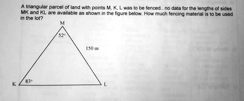 SOLVED: A triangular parcel of land with points M, K, Lwas to be fenced . no data for the ...