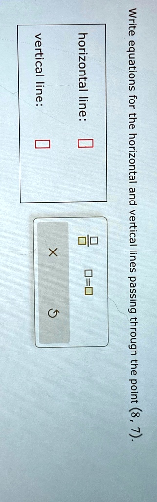 Write equations for the horizontal and vertical lines passing through the point (8, 7 ...