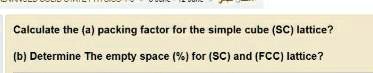 SOLVED: Calculate the a)packing factor for the simple cube SC)lattice ...