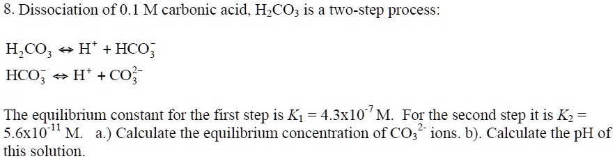 SOLVED: Dissociation of 0.1 M carbonic acid, H2CO3, is a two-step ...