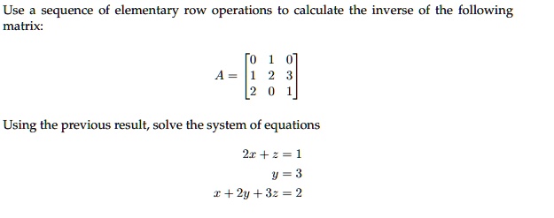 Use a sequence of elementary row operations to calculate the inverse of ...