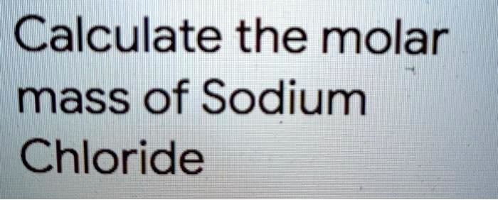 SOLVED: Calculate the molar mass of Sodium Chloride