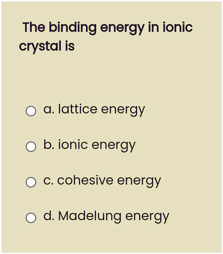 The binding energy in ionic crystal is a. lattice energy b. ionic ...