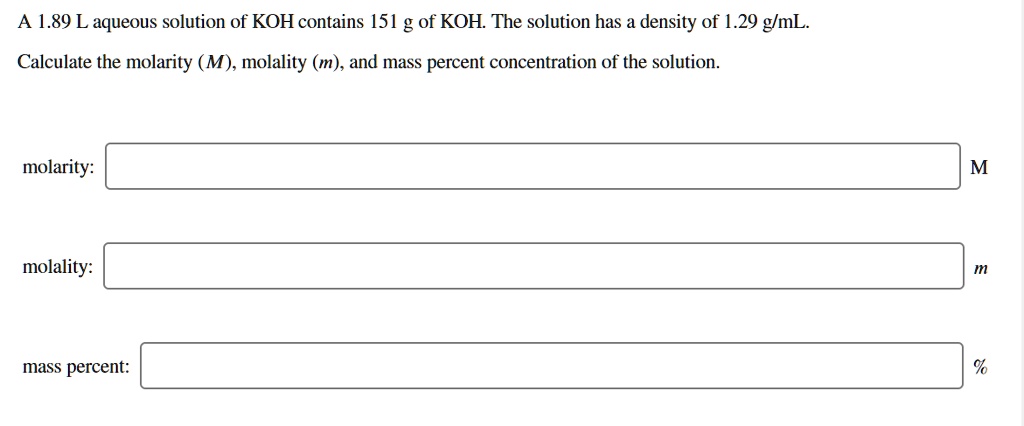 SOLVED: A 1.89 L aqueous solution of KOH contains 151 g of KOH The solution has a density of 1. ...