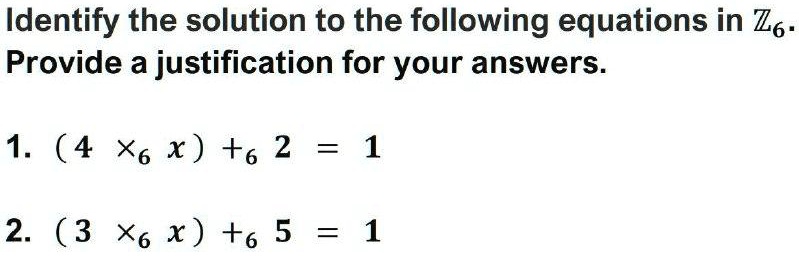 SOLVED: Identify the solution to the following equations in Z6. Provide a justification for your ...