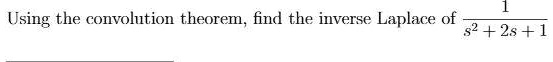 Using the convolution theorem, find the inverse Laplace of s2 + 2s