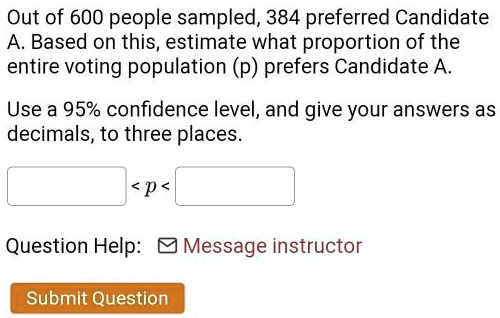 Out of 600 people sampled, 384 preferred Candidate A. Based on this ...