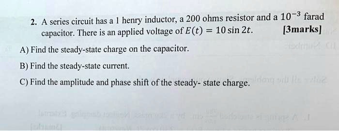 SOLVED: A series circuit has a Henry inductor, a 200 ohms resistor, and a 10^-3 farad capacitor ...
