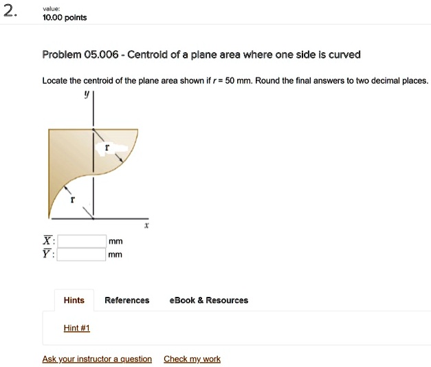 SOLVED: 2. value: 10.00 points Problem 05.006-Centroid of a plane area where one side is curved ...