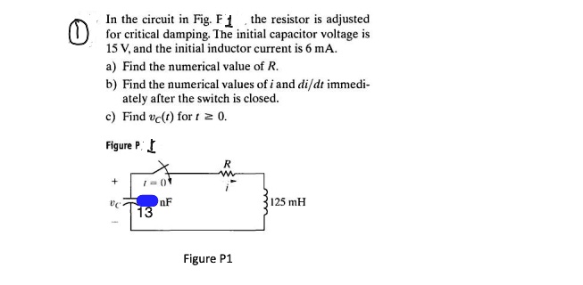 In the circuit in Fig. F1 the resistor is adjusted for critical damping ...