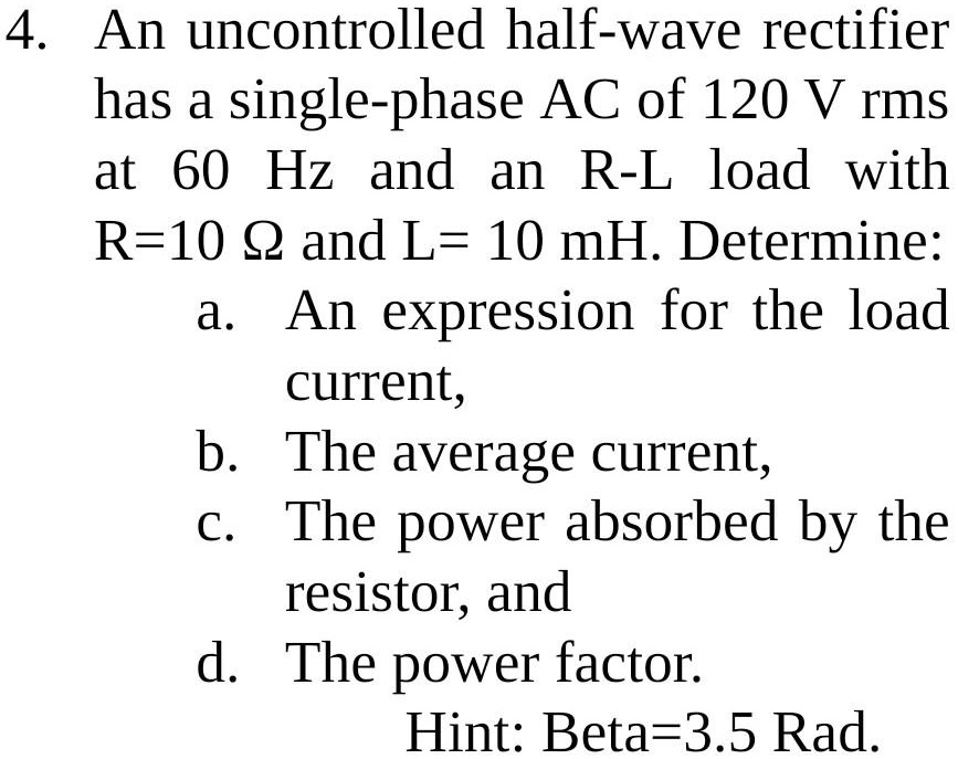 SOLVED: An uncontrolled half-wave rectifier has a single-phase AC of 120 V rms at 60 Hz and an R ...