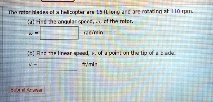 the rotor blades of a helicopter are 15 ft long and are rotating at 110 ...