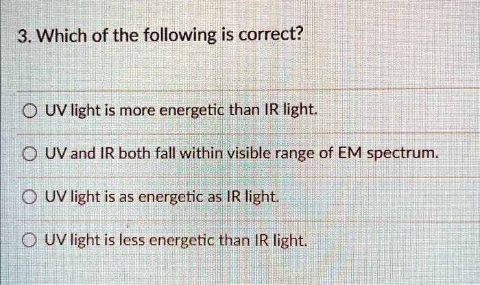 SOLVED: 3. Which of the following is correct? UV light is more ...
