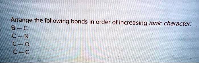 SOLVED:Arrange the following bonds in order of increasing ionic character: 8 C C_n C_o C