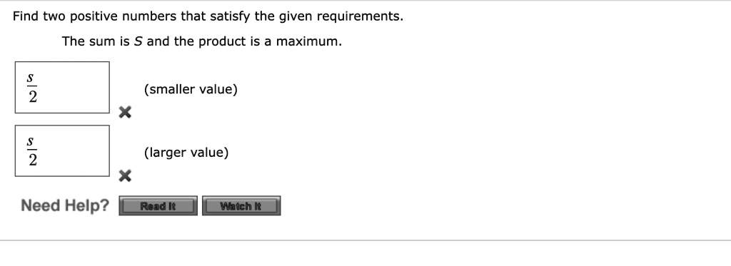Find two positive numbers that satisfy the given requirements. The sum is S and the product is a ...